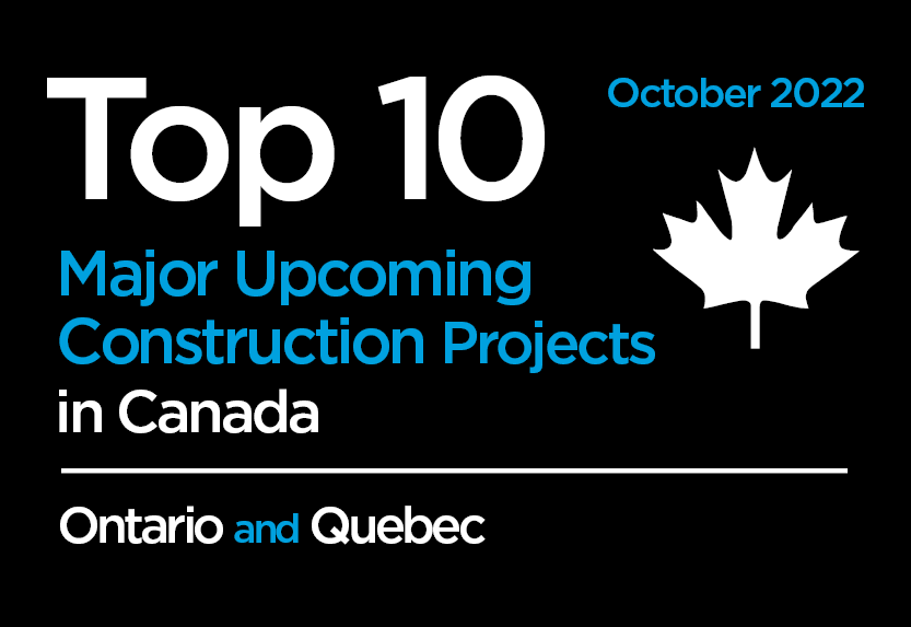 Top 10 major upcoming Ontario and Quebec construction projects - Canada - October 2022